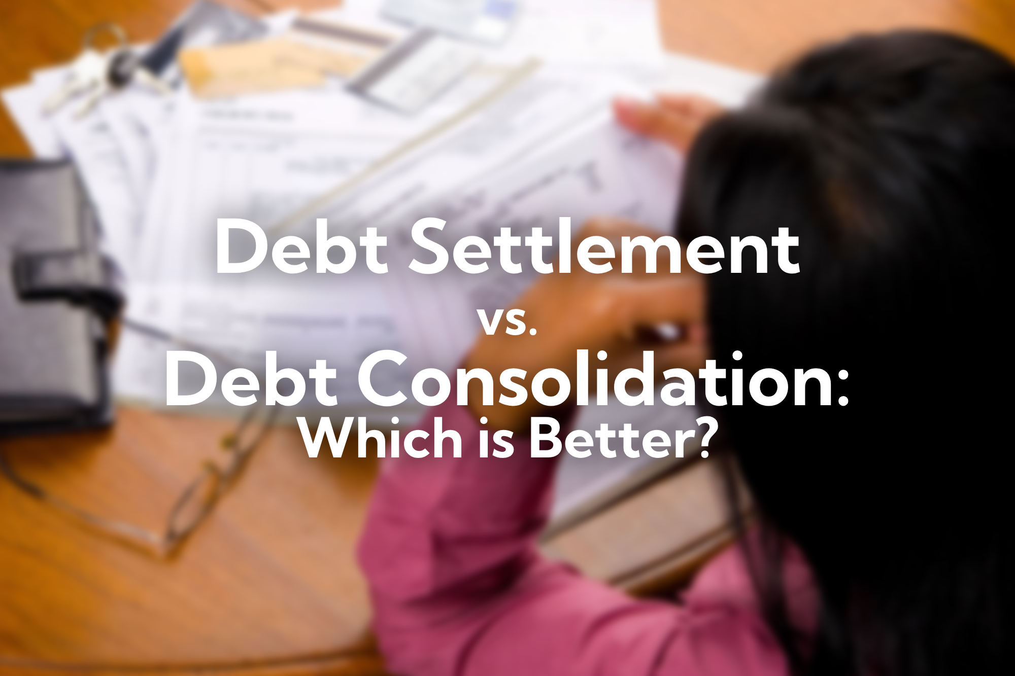 Debt Settlement vs. Debt Consolidation: Which is Better?